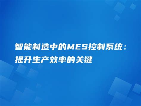 智能制造中的MES控制系统提升生产效率的关键 金智达软件