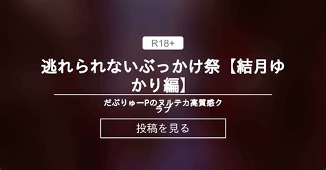 【結月ゆかり】 逃れられないぶっかけ祭♡【結月ゆかり編】 だぶりゅーpのヌルテカ高質感クラブ だぶりゅーpdoublepの投稿