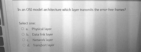 In An OSI Model Architecture Which Layer Transmits The Error Free Frames Select One A