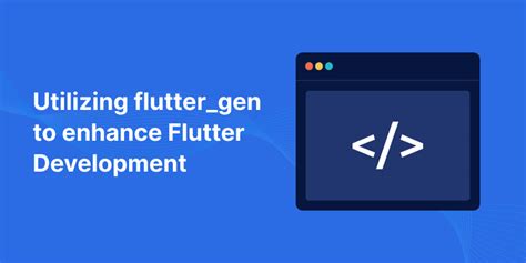 Utilizing Flutter Gen To Enhance Flutter Development Mobikul