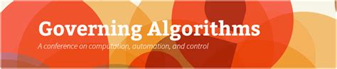 Governing Algorithms A Conference On Computation Automation And