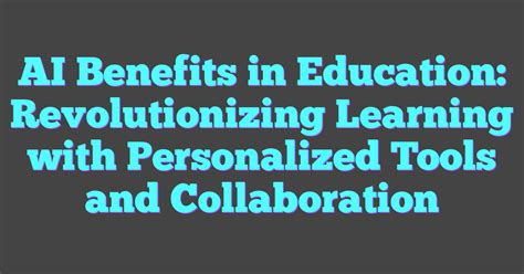 Ai Benefits In Education Revolutionizing Learning With Personalized