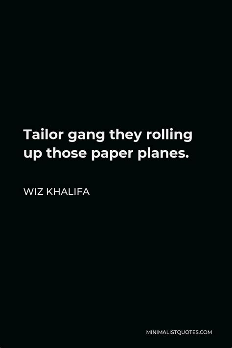Wiz Khalifa Quote Tailor Gang They Rolling Up Those Paper Planes