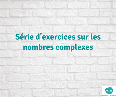 Exercices corrigés sur les nombres complexes terminale s pdf etude generale