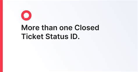 More Than One Closed Ticket Status Id