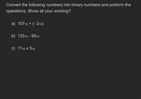 Solved Convert the following numbers into binary numbers and | Chegg.com