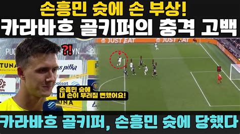 손흥민의 슛을 막다가 손이 다쳤어요 카라바흐 골키퍼의 충격 고백 영국 언론 경악 Youtube