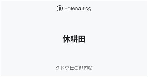 休耕田 クドウ氏の俳句帖