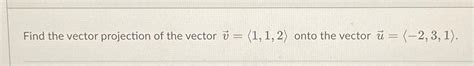 solved find the vector projection of the vector