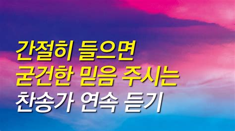 찬송가모음 간절히 들으면 굳건한 믿음 주시는 찬송가 연속듣기찬송가 연속 듣기찬송가모음찬송가기도찬송찬송가연속듣기 Youtube