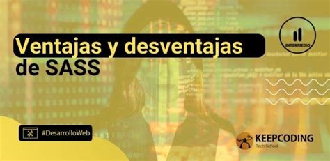 Ventajas Y Desventajas De Sass Keepcoding Bootcamps