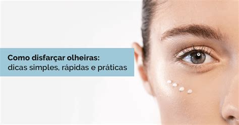 Como disfarçar olheiras dicas simples rápidas e práticas Blog