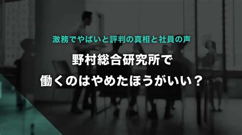 野村総合研究所で働くのはやめとけ？激務でやばいと評判の真相と社員の声 ファクトチェックcom