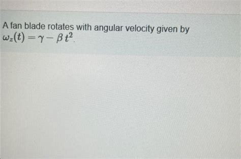 Solved A Fan Blade Rotates With Angular Velocity Given By Chegg