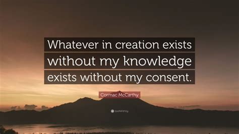 Cormac Mccarthy Quote “whatever In Creation Exists Without My
