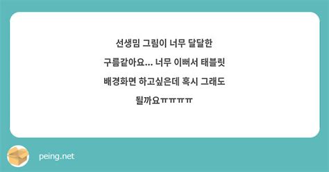선생밈 그림이 너무 달달한 구름같아요 너무 이뻐서 태블릿 배경화면 하고싶은데 혹시 그래도 Peing 質問箱