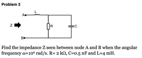 Solved Problem 2Find the impedance Z ﻿seen between node A | Chegg.com