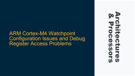 Arm Cortex M4 Watchpoint Configuration Issues And Debug Register Access Problems System On Chips