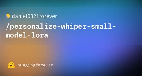 Daniel0321forever Personalize Whiper Small Model Lora · Hugging Face