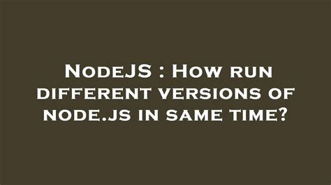Nodejs How Run Different Versions Of Nodejs In Same Time Youtube