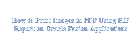 how to print images in pdf using bip report on oracle fusion