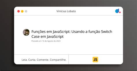 Funções em JavaScript Usando a função Switch Case em JavaScript Vinícius Lobato JavaScript