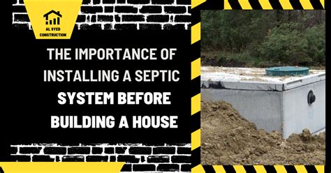 The Importance Of Installing A Septic System Before Building A House AlSyed Construction