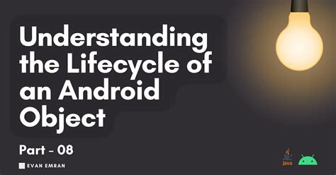 Understanding The Lifecycle Of An Android Object