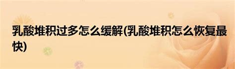 乳酸堆积过多怎么缓解 乳酸堆积怎么恢复最快 草根科学网