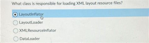 Solved What Class Is Responsible For Loading Xml Layout Chegg