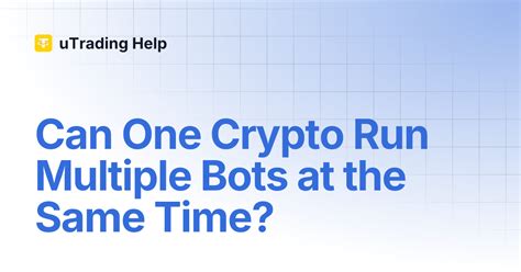 Can One Crypto Run Multiple Bots At The Same Time Utrading Help