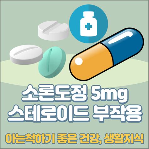 소론도정 5mg 스테로이드 부작용 술 여드름 메틸 프레드니솔론 네이버 블로그