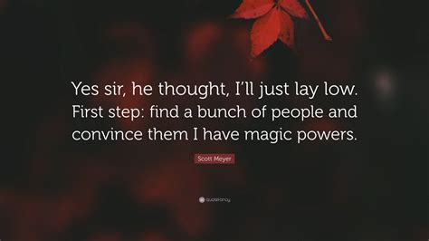 Scott Meyer Quote Yes Sir He Thought Ill Just Lay Low First Step