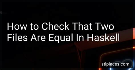 How To Check That Two Files Are Equal In Haskell In 2025 How To Check That Two Files Are Equal In Haskell In 2025