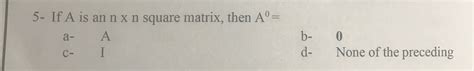 Solved 5 ﻿if A ﻿is An N×n ﻿square Matrix Then A0a