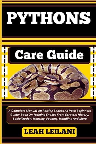 PYTHON SNAKE Care Guide A Complete Manual On Raising Snakes As Pets Beginners Guide Book On
