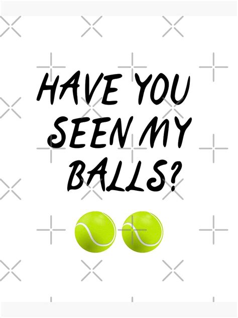 Have You Seen My Balls Poster For Sale By Corneliusdesign Redbubble