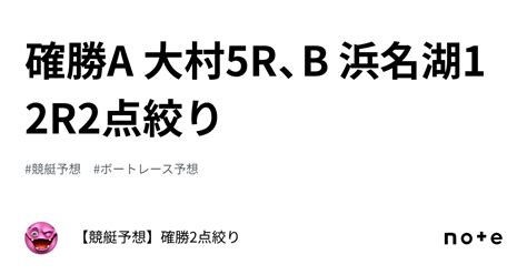 確勝🔥a 大村5r、b 浜名湖12r🔥2点絞り🔥｜【競艇予想】確勝2点絞り