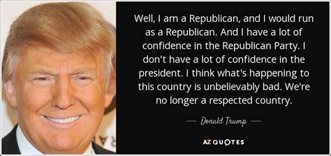 Donald Trump Quote Well I Am A Republican And I Would Run As
