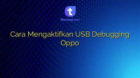 Cara Mengaktifkan Usb Debugging Oppo Tekno Banget
