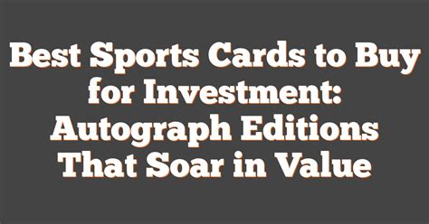 Best Sports Cards To Buy For Investment Autograph Editions That Soar In Value