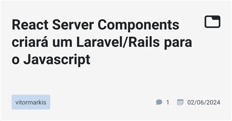 React Server Components Criará Um Laravelrails Para O Javascript