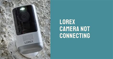 Lorex Camera Not Connecting Troubleshooting Guide And Fixes