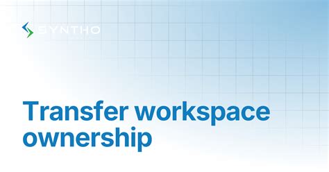 Transfer Workspace Ownership Syntho Documentation