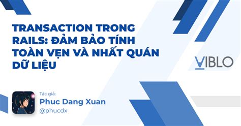 Transaction trong Rails Đảm bảo tính toàn vẹn và nhất quán dữ liệu