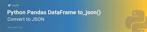 python pandas dataframe to json convert to json vultr docs