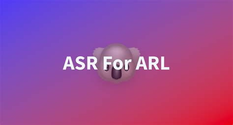 ASR For ARL A Hugging Face Space By Anonymousspacecreator ASR For ARL A Hugging Face Space By Anonymousspacecreator