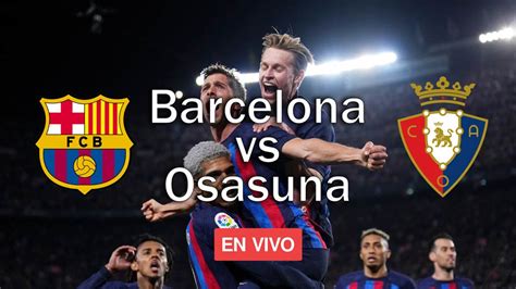 Barcelona vs Osasuna Horarios Alineación y Transmisión en Vivo