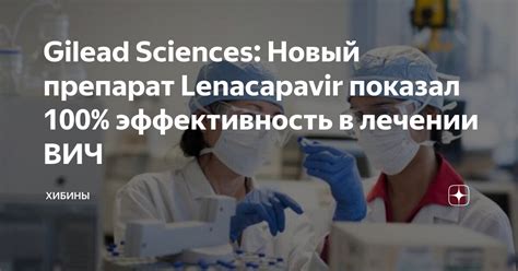 Gilead Sciences Новый препарат Lenacapavir показал 100 эффективность в лечении ВИЧ Хибины Дзен