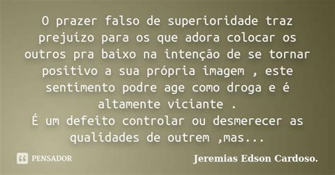 O Prazer Falso De Superioridade Traz Jeremias Edson Cardoso Pensador